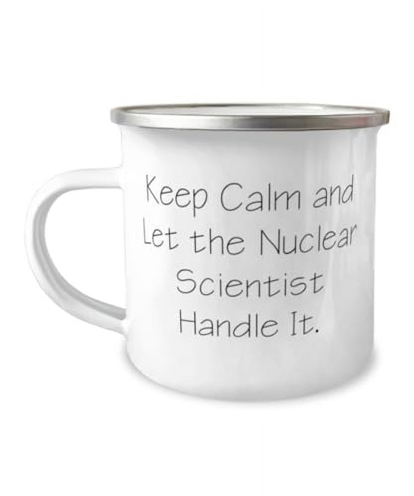 Sarcastic Nuclear scientist 12oz Camper Mug, Keep Calm and, Sarcastic ...