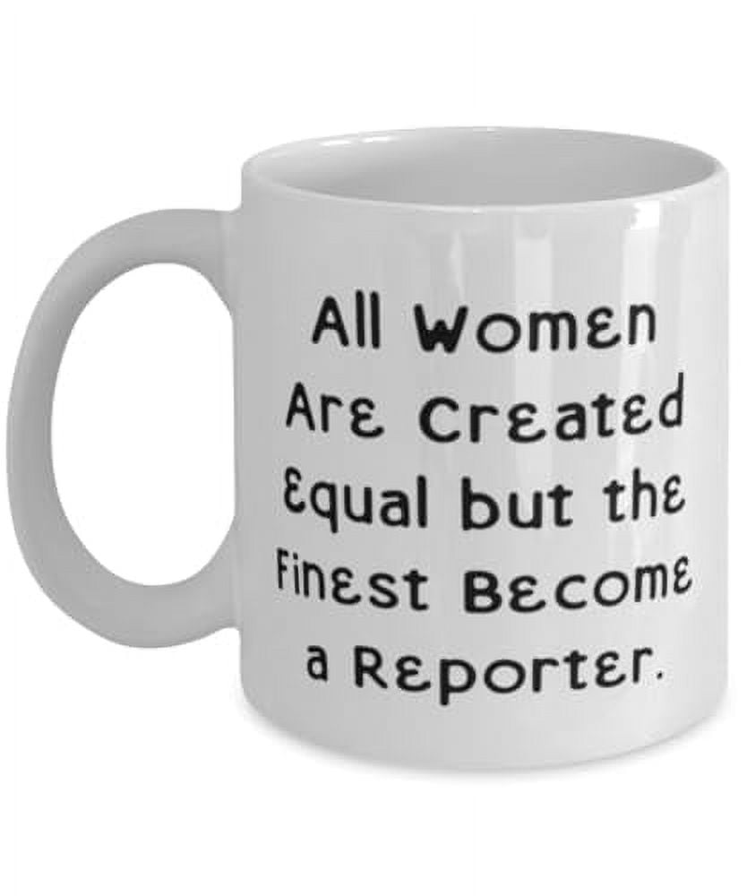 Sarcastic Reporter Gifts, All Women Are Created Equal but the, Reporter ...