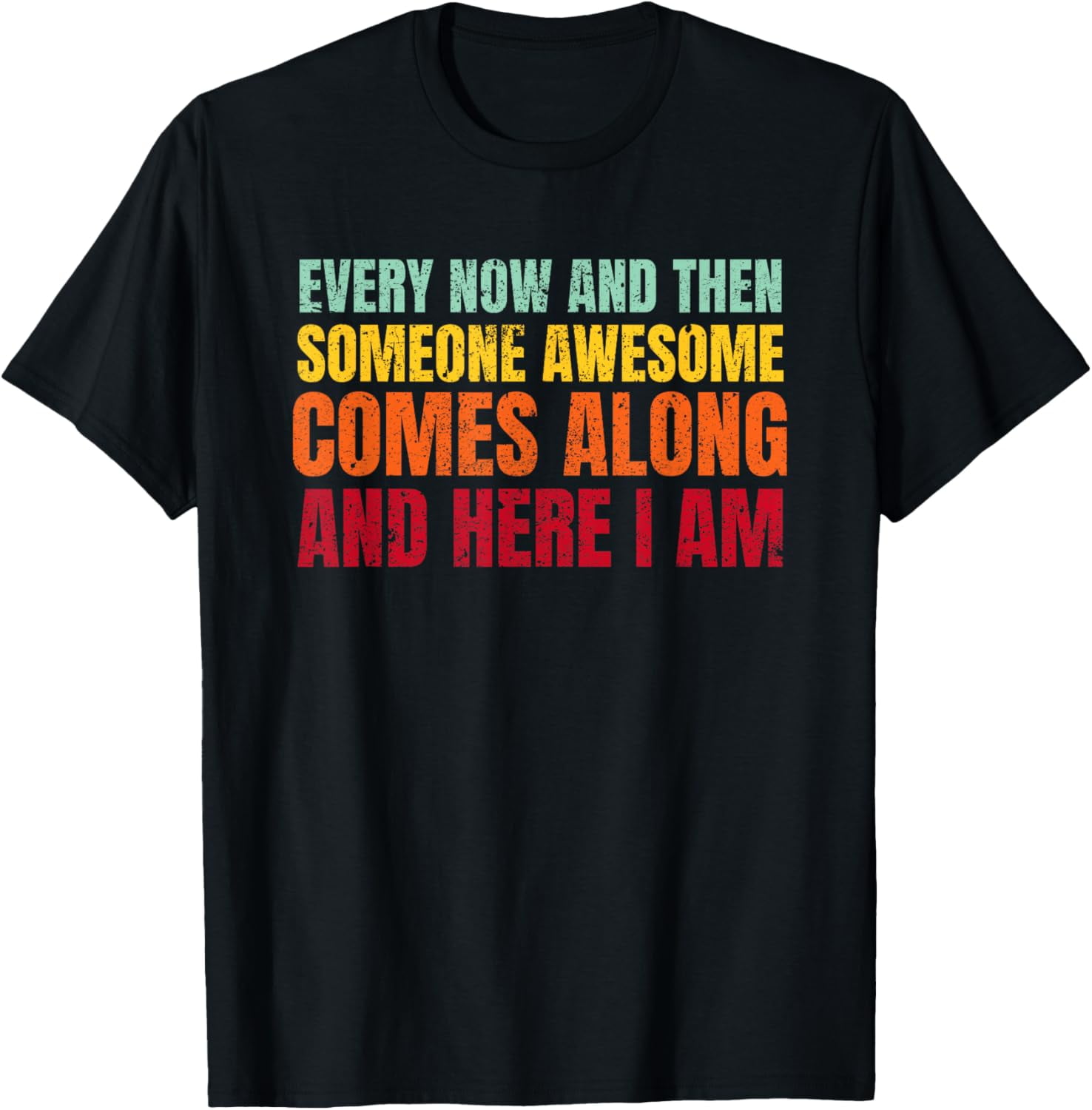 Sarcastic T-Shirt Every Now And Then Someone Awesome Comes AlongMen's ...