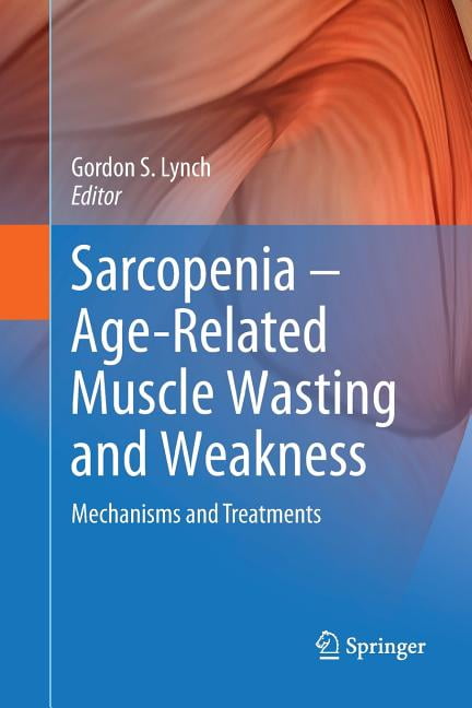 Sarcopenia - Age-Related Muscle Wasting and Weakness: Mechanisms and ...