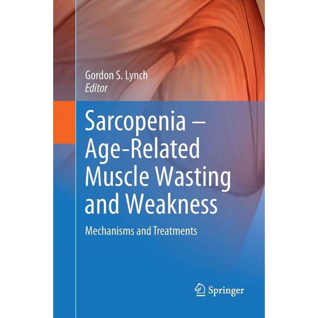Sarcopenia - Age-Related Muscle Wasting and Weakness: Mechanisms and ...