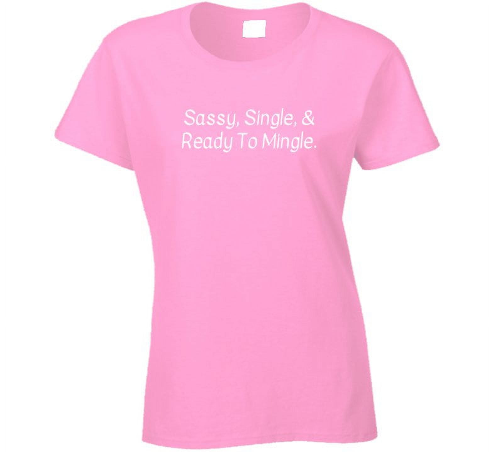 Sassy, Single, And Ready To Mingle Shirt - Ladies - Walmart.com