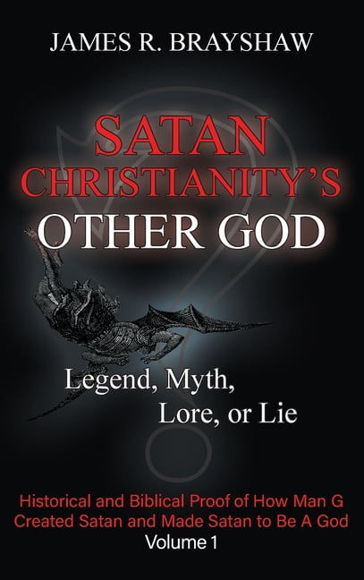 Satan Christianity's Other God: Legend, Myth, Lore, or Lie - Historical ...