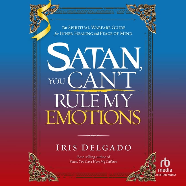 Satan, You Can't Rule My Emotions: The Spiritual Warfare Guide for ...
