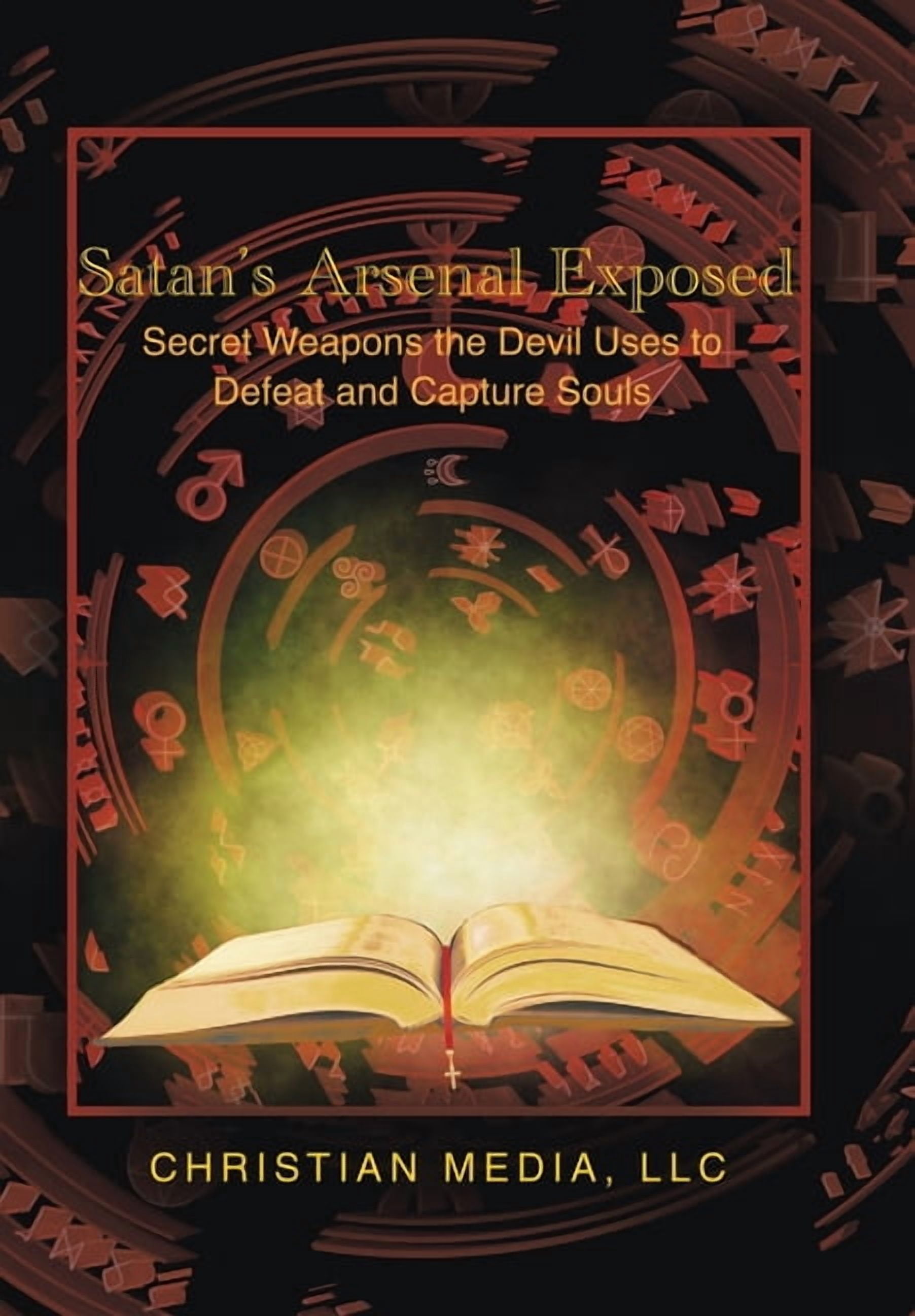Satan's Arsenal Exposed: Secret Weapons the Devil Uses to Defeat and ...