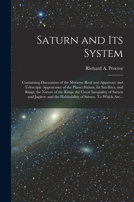 Saturn and Its System: Containing Discussions of the Motions (real and ...