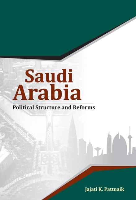 Saudi Arabia: Political Structure and Reforms by Jajati K Pattnaik ...