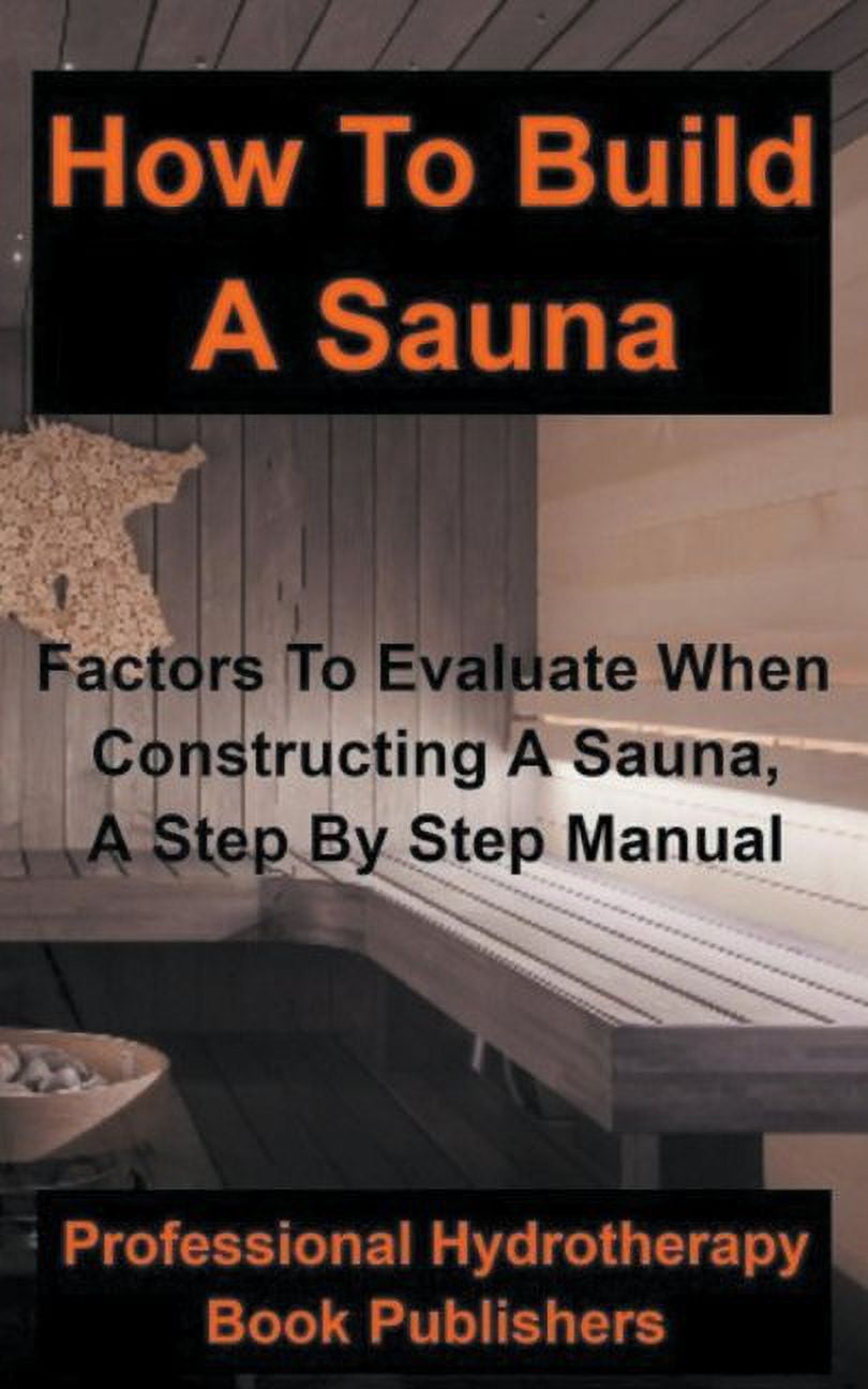 Sauna Building: How to Build a Sauna: Factors To Evaluate When Constructing A Sauna, A Step By ...