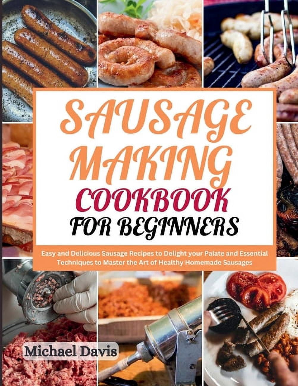 Sausage Making Cookbook for Beginners: Easy and Delicious Sausage ...
