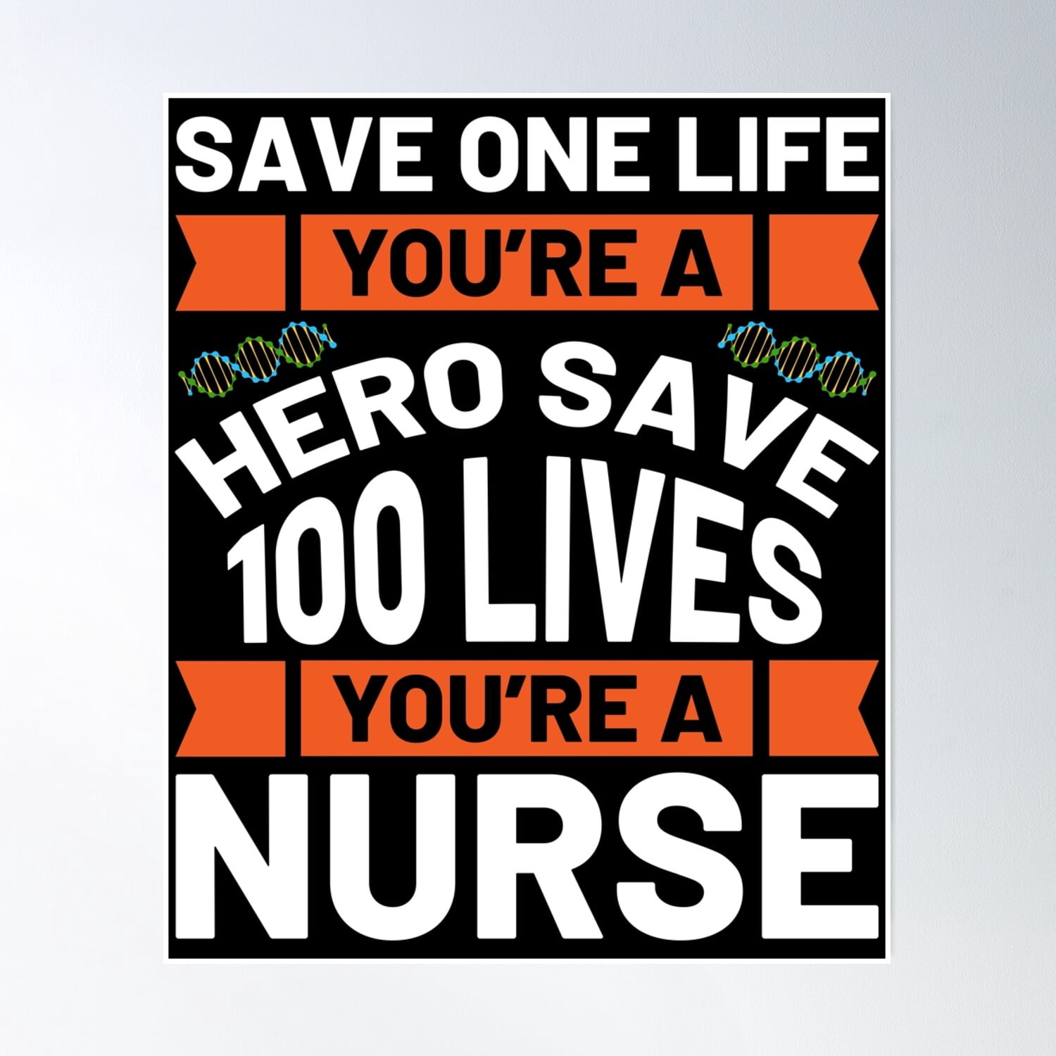 Save One Life You'Re A Hero Save 100 Lives A Nurse Poster Wall Art ...