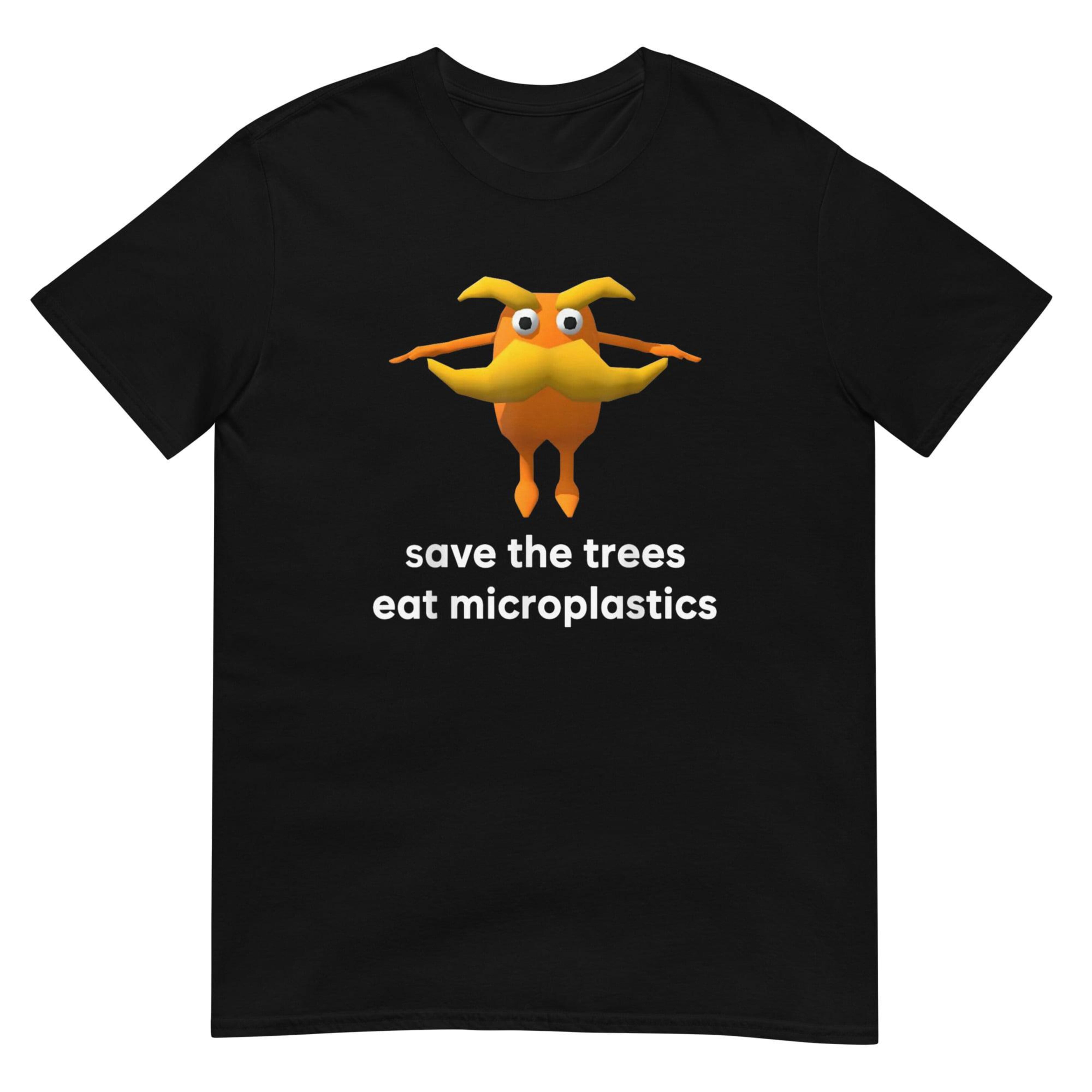 Save The Trees Eat Microplastics Shirt - Walmart.com