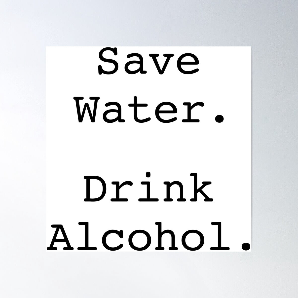 Save Water. Drink Alcohol. Poster Wall Art, Modern Wall Decor For ...
