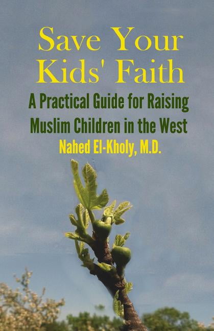 Save Your Kids' Faith: A Practical Guide for Raising Muslim Children in ...
