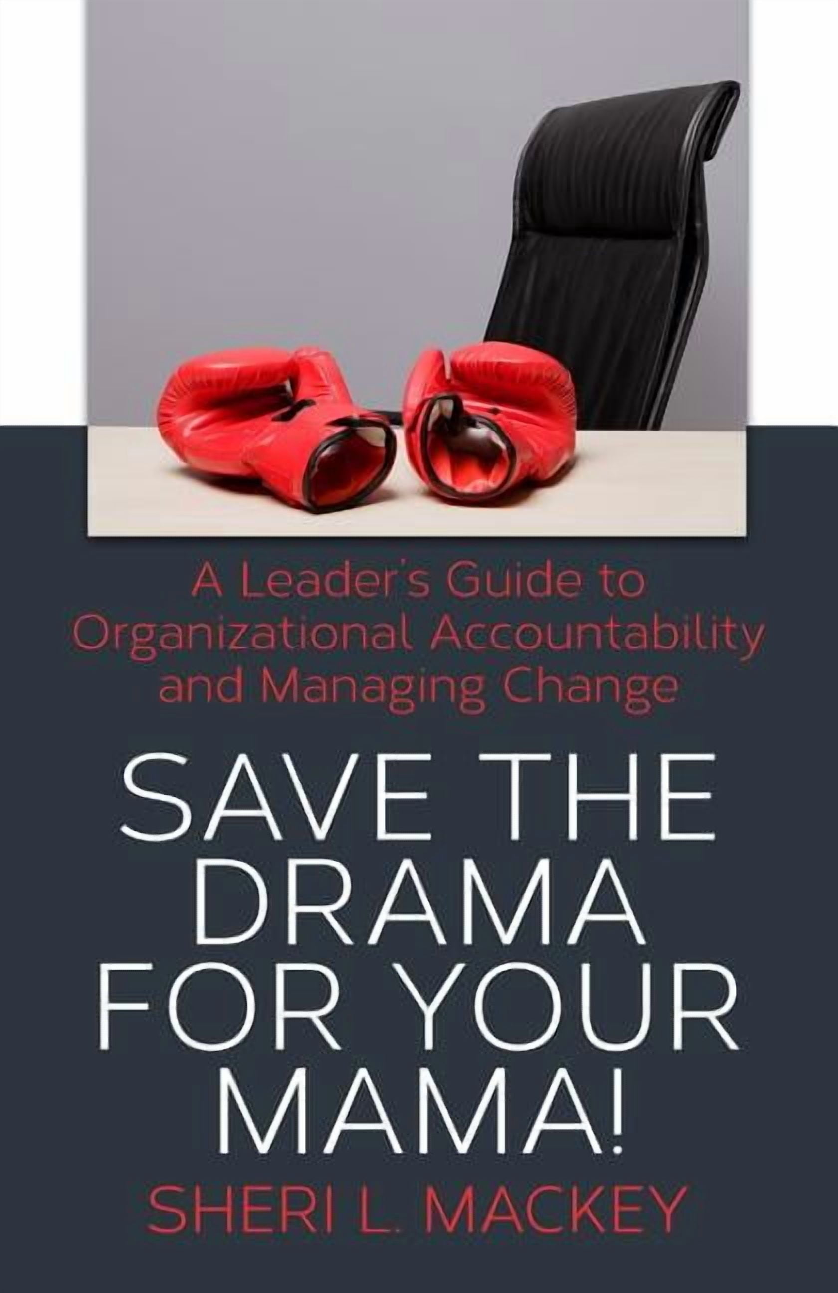 Save The Drama For Your Mama!: A Leader's Guide To Organizational ...