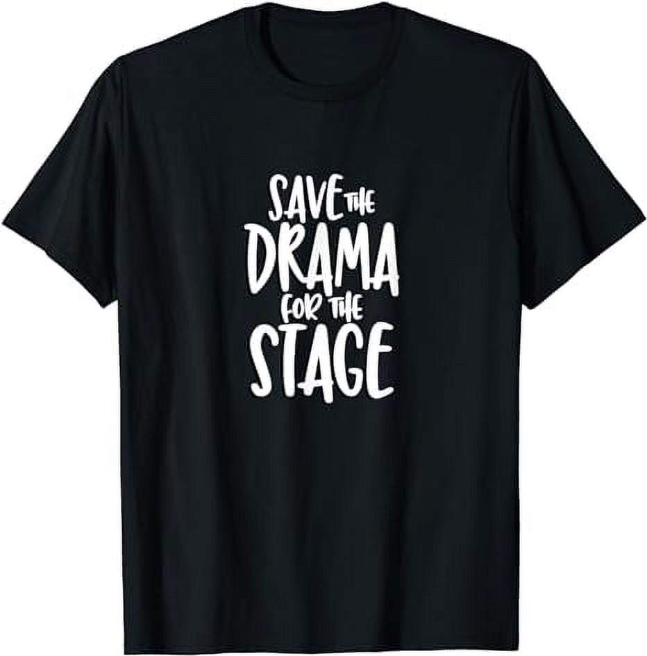 Save the Drama for the Stage - Funny Theater T-Shirt - Walmart.com