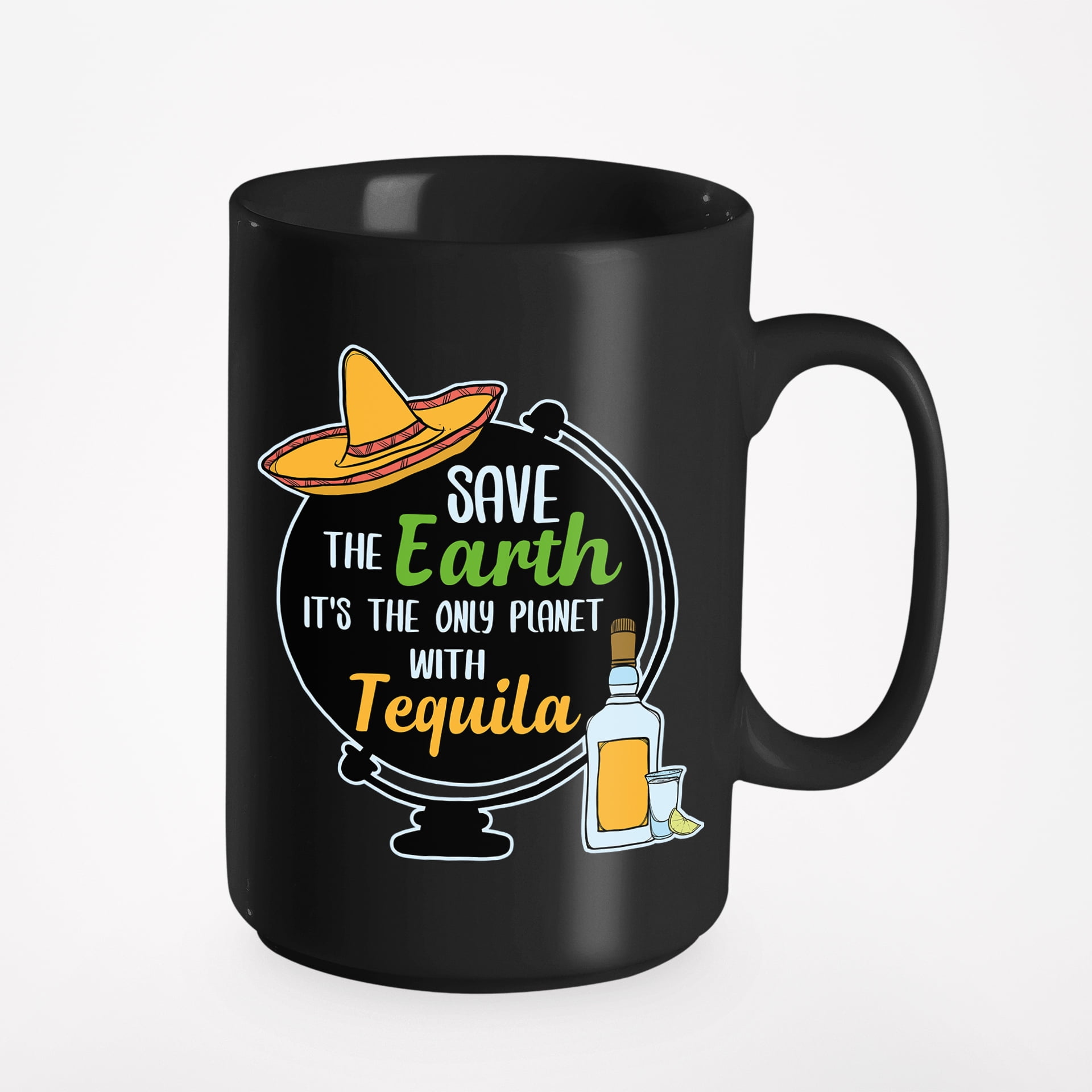 Save the Earth It's the Only Planet with Tequila Theme, Black 15oz ...