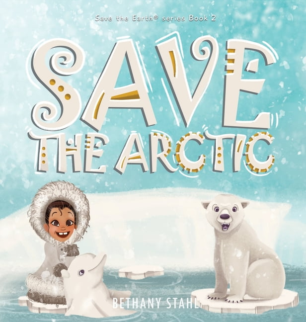 Save the Earth: Save the Arctic (Hardcover) - Walmart.com
