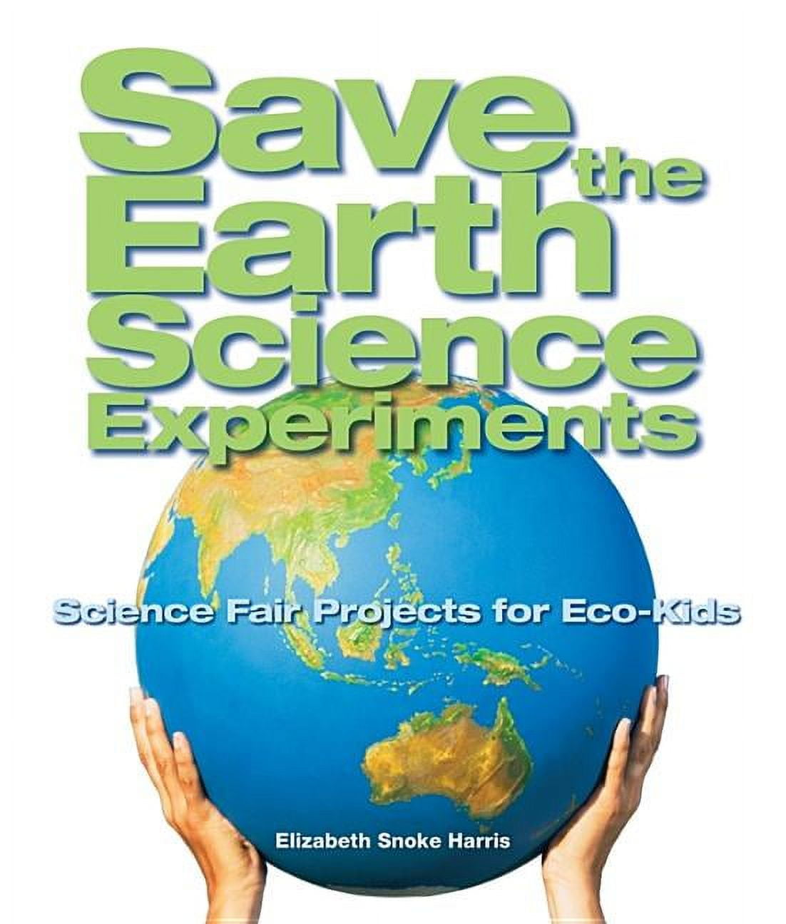 Save the Earth Science Experiments : Science Fair Projects for Eco-Kids ...