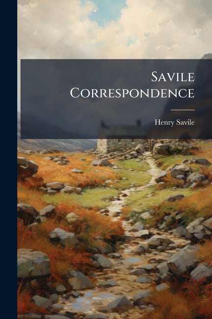 Savile Correspondence : Letters to and From Henry Savile, Esq., Envoy ...