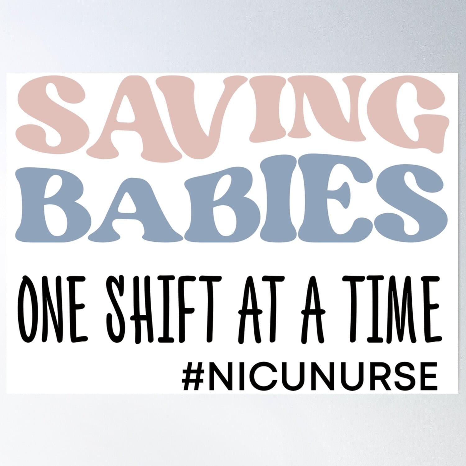 Saving Babies One Shift At A Time - Nicu Nurse Poster Wall Art, Modern ...