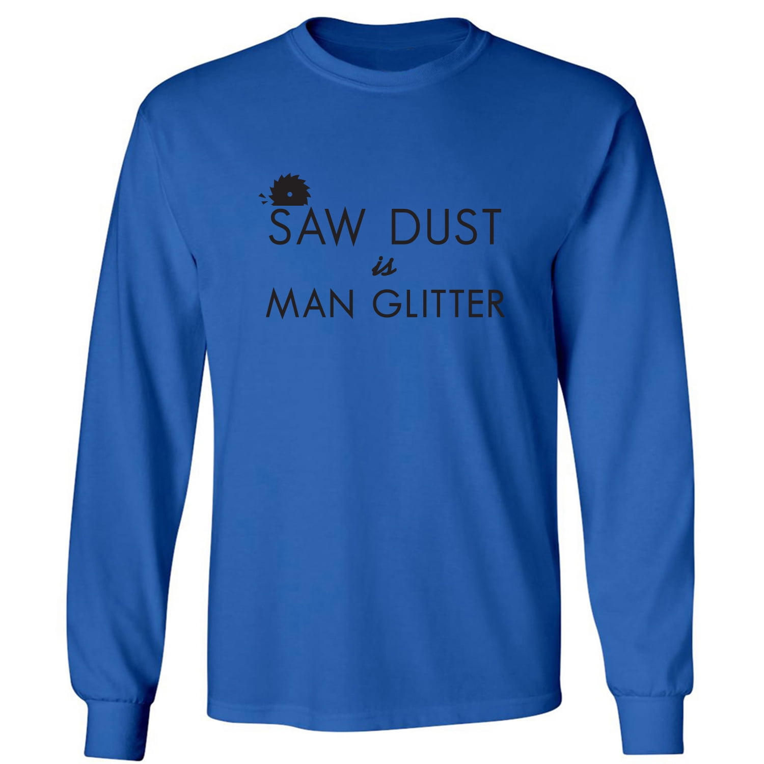 Saw Dust Is Man Glitter Adult Long Sleeve T-shirt - Walmart.com