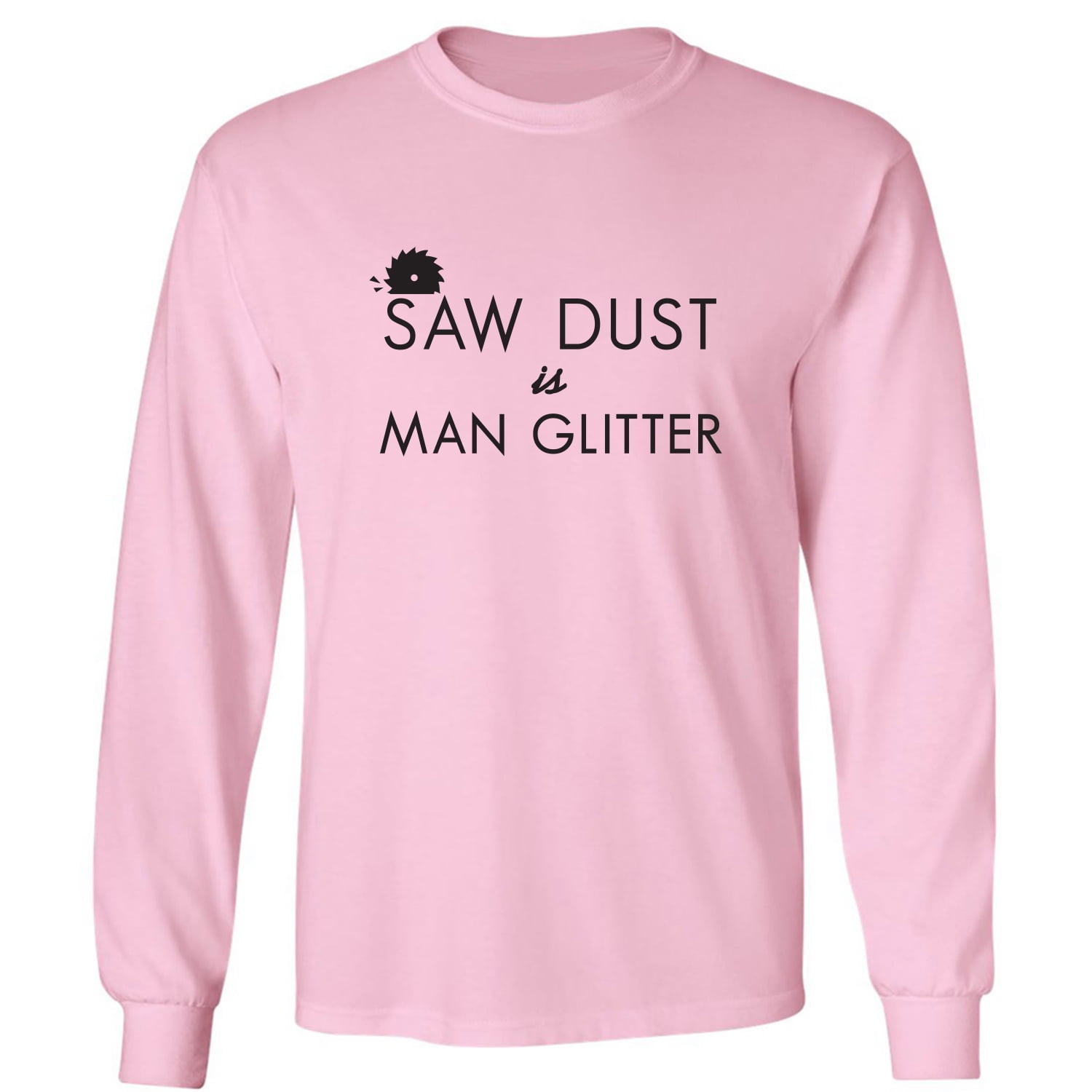 Saw Dust Is Man Glitter Adult Long Sleeve T-shirt - Walmart.com