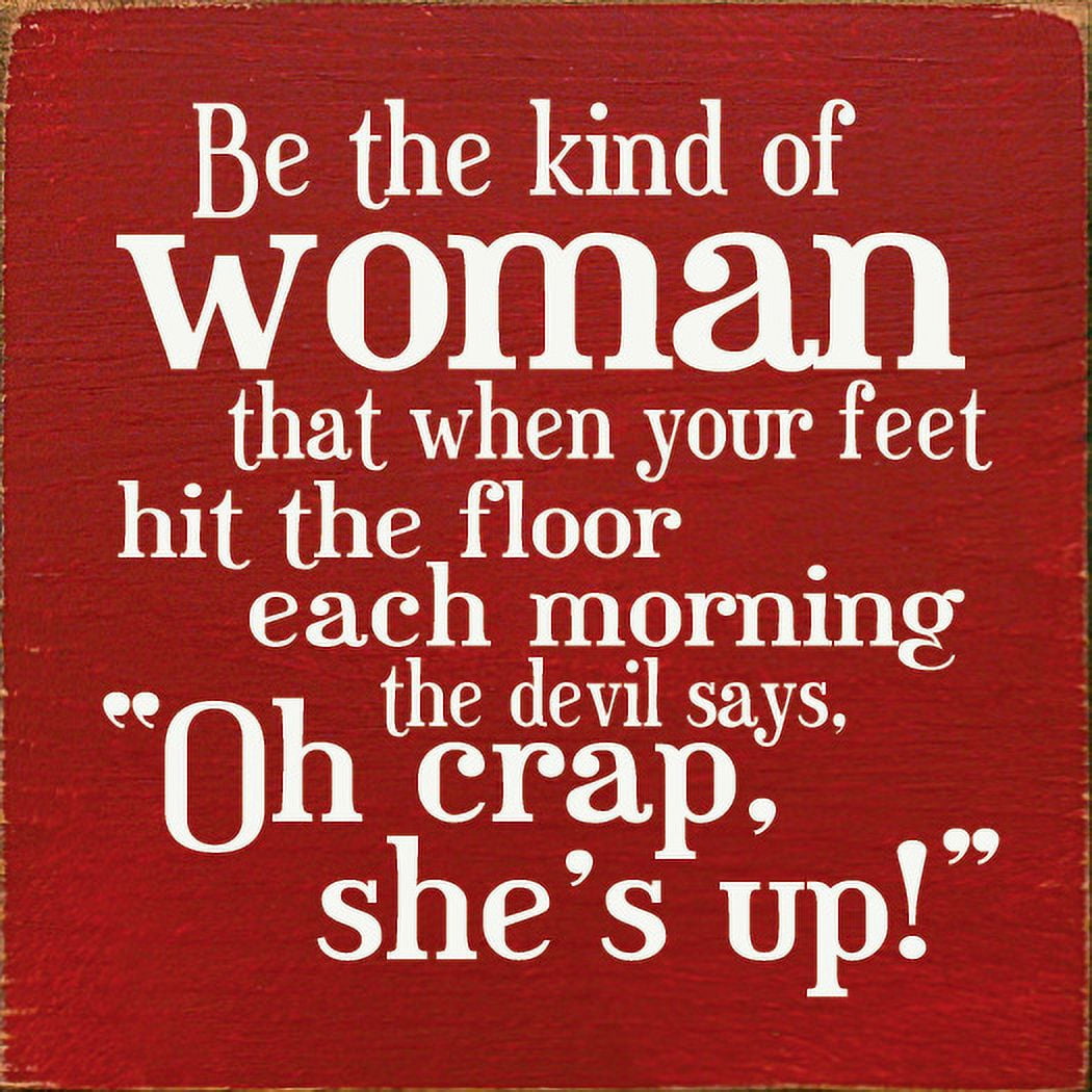 Sawdust City Be the kind of woman that when your feet hit the floor ...