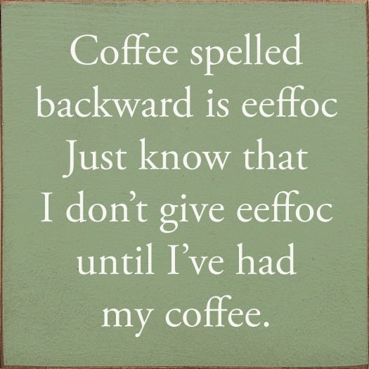Sawdust City Coffee spelled backward is eeffoc Just know that I don't ...