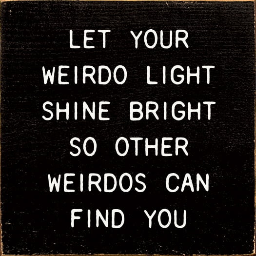 Sawdust City Let Your Weirdo Light Shine Bright So Other Weirdos Can ...