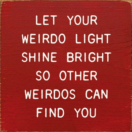 Sawdust City Let Your Weirdo Light Shine Bright So Other Weirdos Can ...