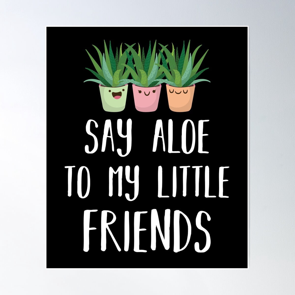 Say Aloe To My Little Friends Gardener Plant Pun Poster Poster Wall Art ...