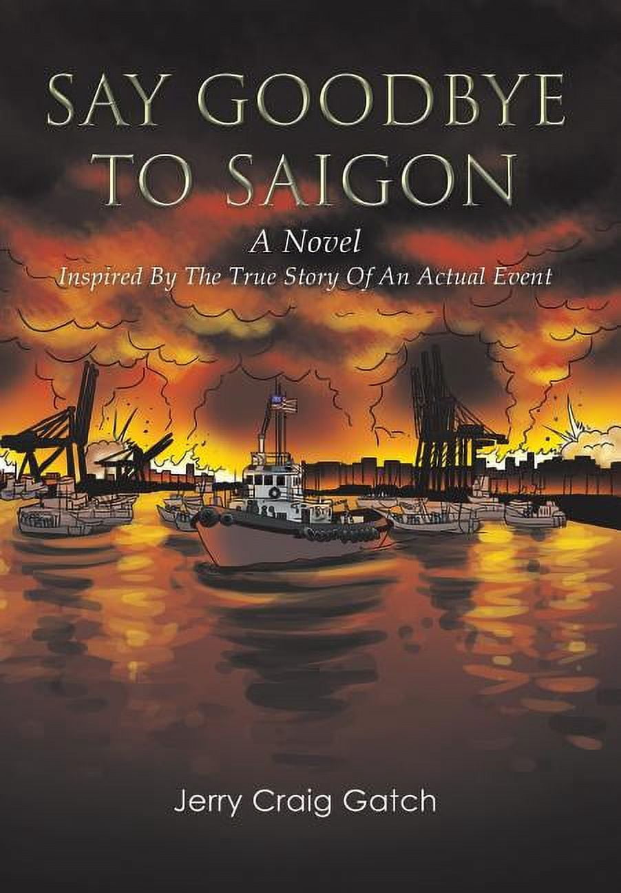 Say Goodbye to Saigon: Inspired by the True Story of an Actual Event ...