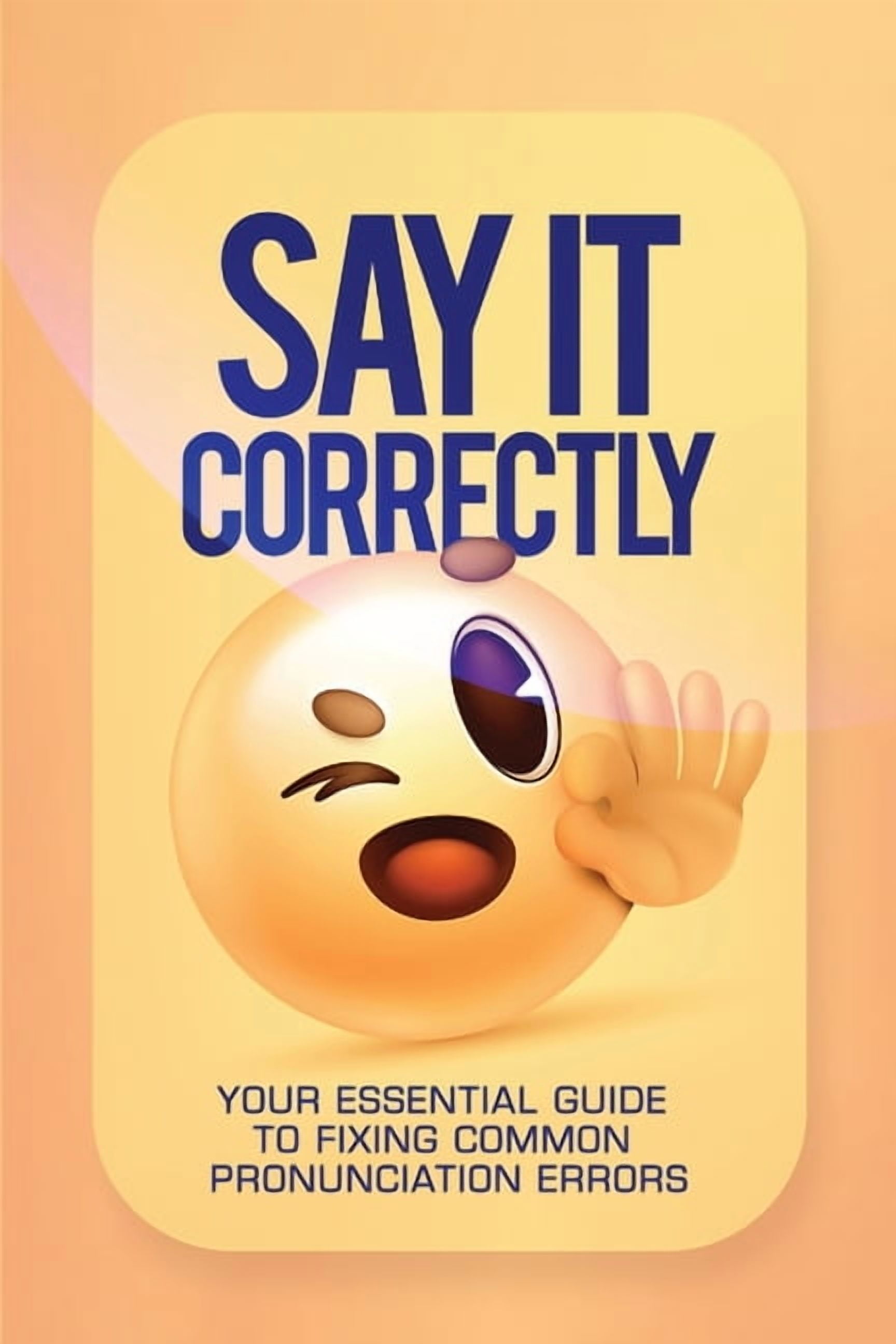 Say It Correctly!: Your Essential Guide to Fixing Common Pronunciation ...