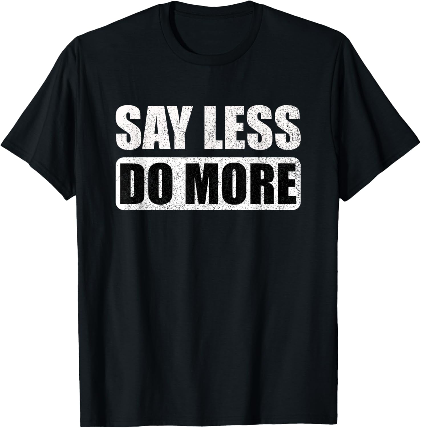 Say Less Do More Work Hard Stay Humble Positive Uplifting T-Shirt mens ...