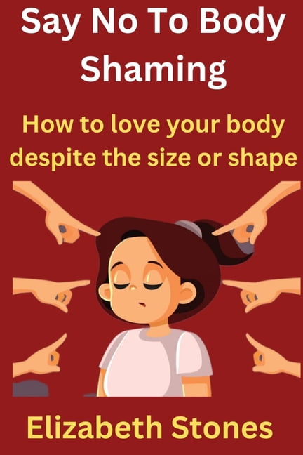 Say No To Body Shaming : How to love your body despite the size or ...