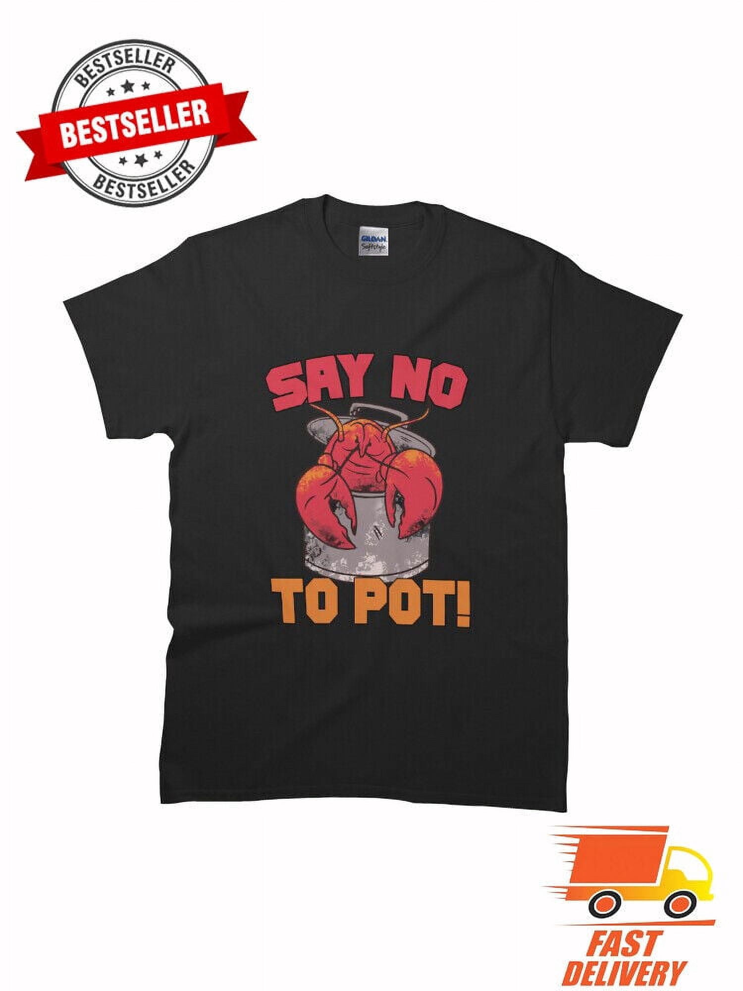 Say No To Pot Funny Crawfish Boiling Crawfish MAN WOMAN T-Shirt Size S ...