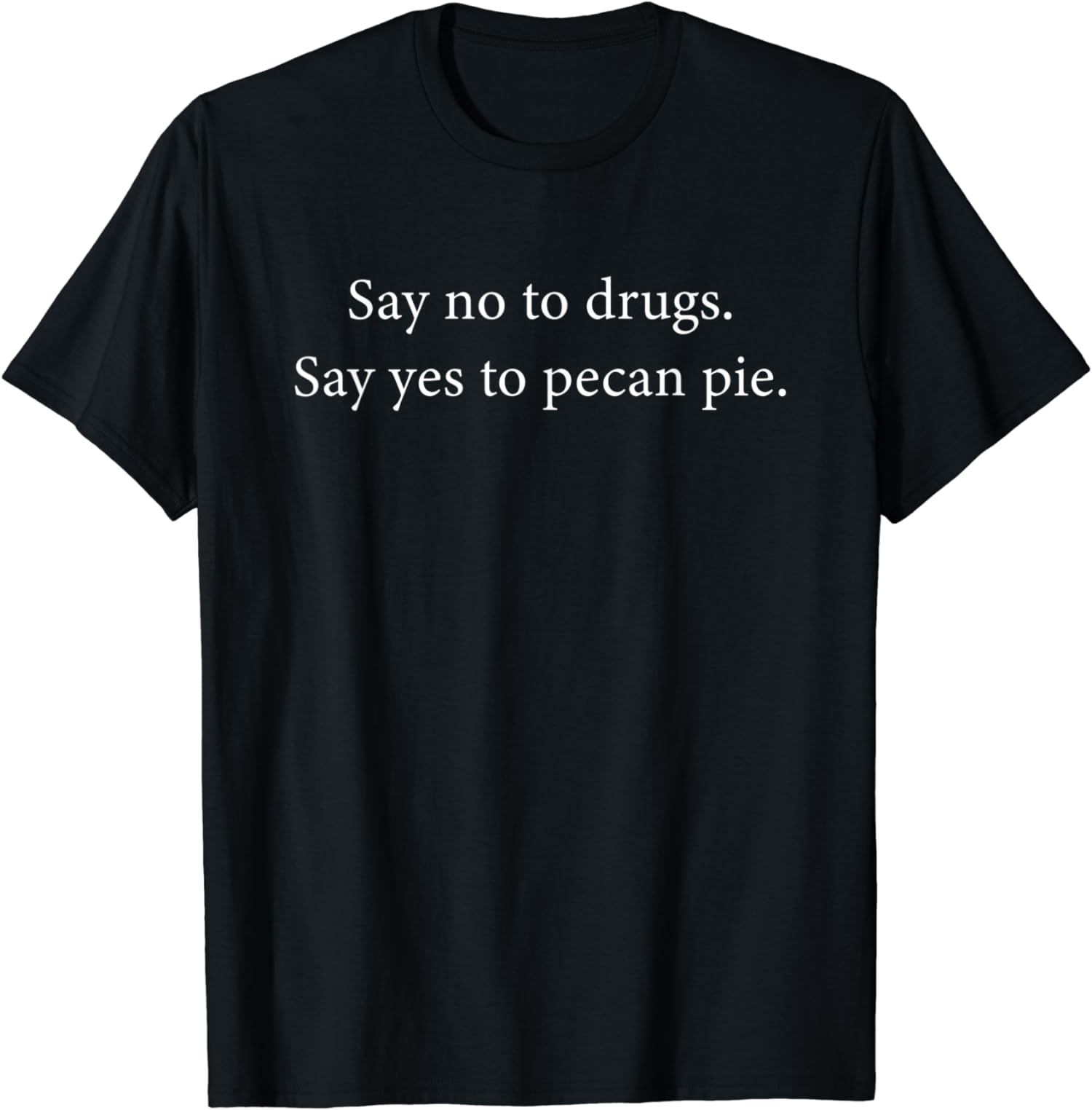 Say No to Drugs Say Yes to Pecan Pie Funny Minimalist T-Shirt - Walmart.com