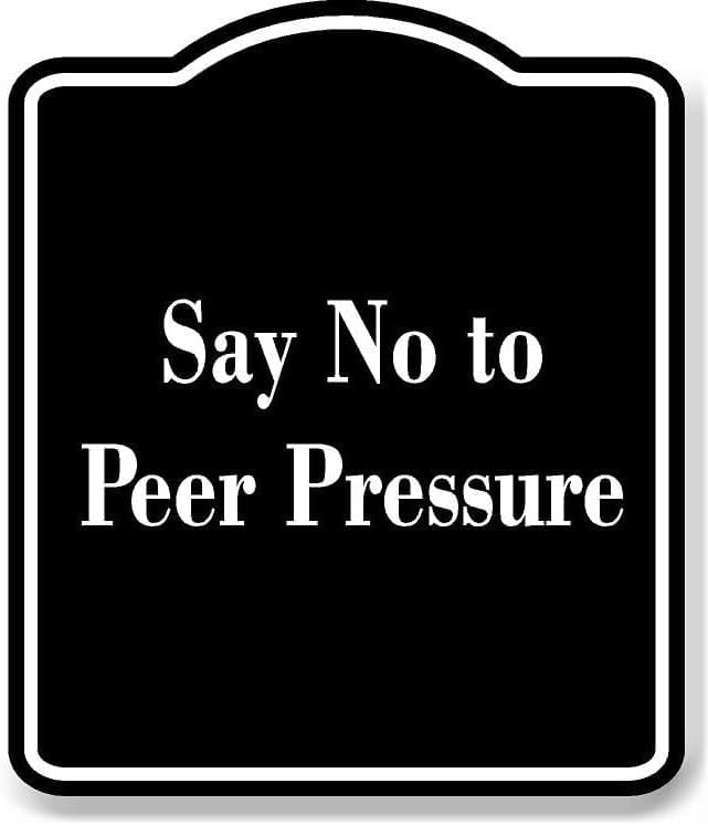 Say No to Peer Pressure BLACK Aluminum Composite Sign 15''x18 ...