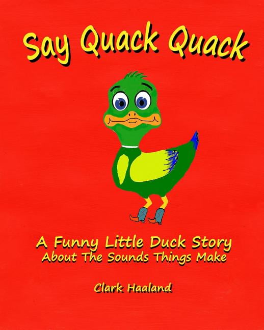 Say Quack Quack: A Funny Little Duck Story About the Sounds Things Make ...