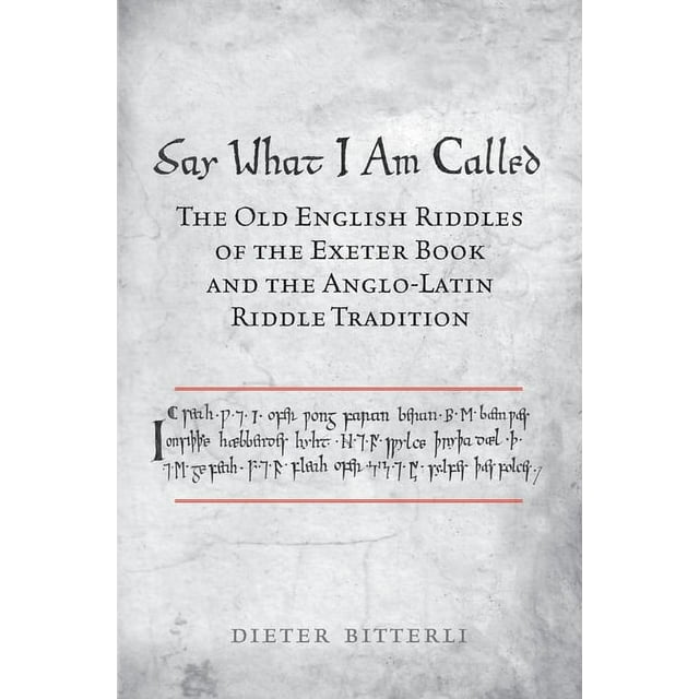 Say What I Am Called: The Old English Riddles of the Exeter Book & the ...