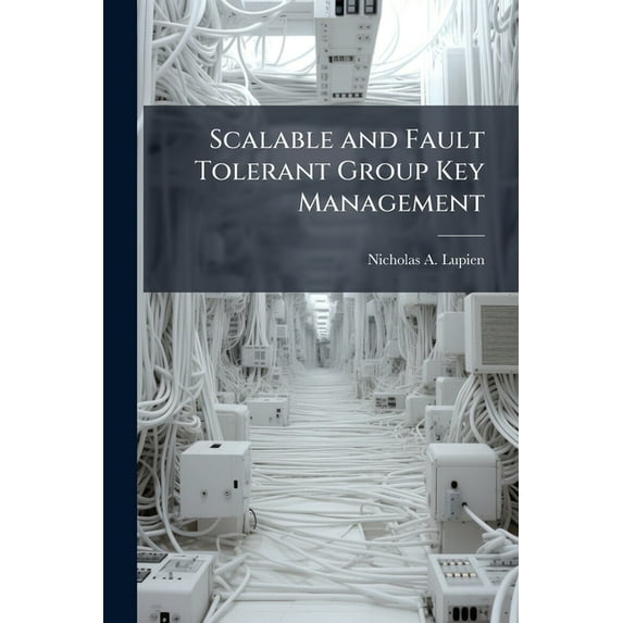 Scalable and Fault Tolerant Group Key Management, (Paperback) - Walmart.com