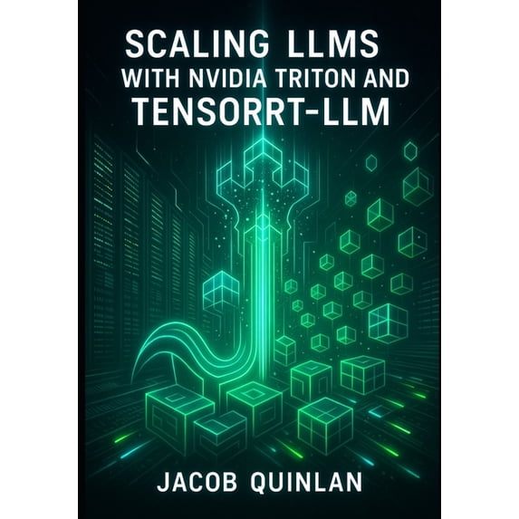 Scaling Llms with Nvidia Triton and Tensorrt-LLM: The Complete Guide to Production Inference ...