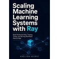 Scaling Machine Learning Systems with Ray: Build Distributed Data ...