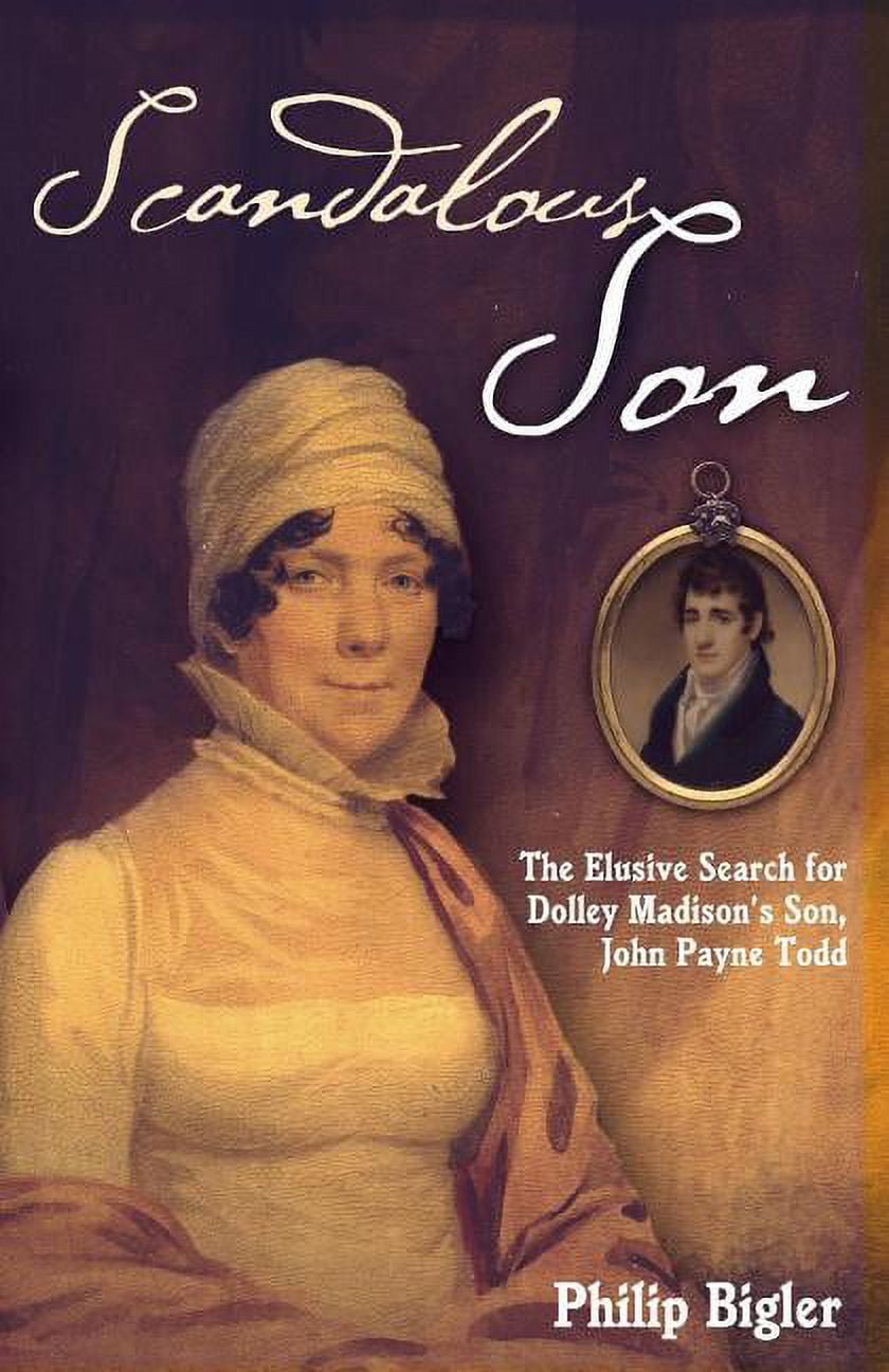 Scandalous Son: The Elusive Search for Dolley Madison's Son, John Payne Todd, (Paperback ...