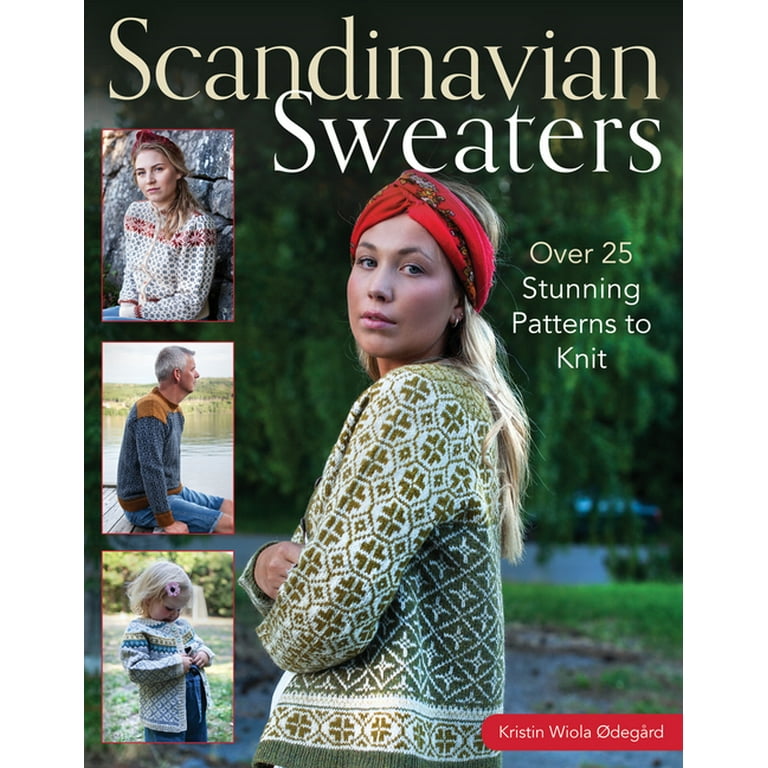 Scandinavian Sweaters: Over 25 Stunning Patterns to Knit Scandinavian Sweaters: Over 25 Stunning Patterns to Knit