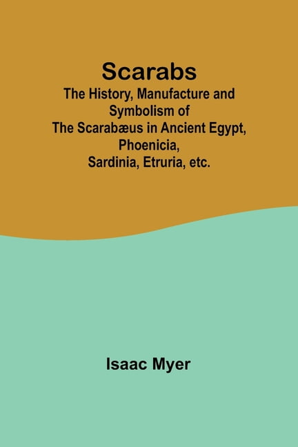 Scarabs; The History, Manufacture and Symbolism of the Scarabæus in ...