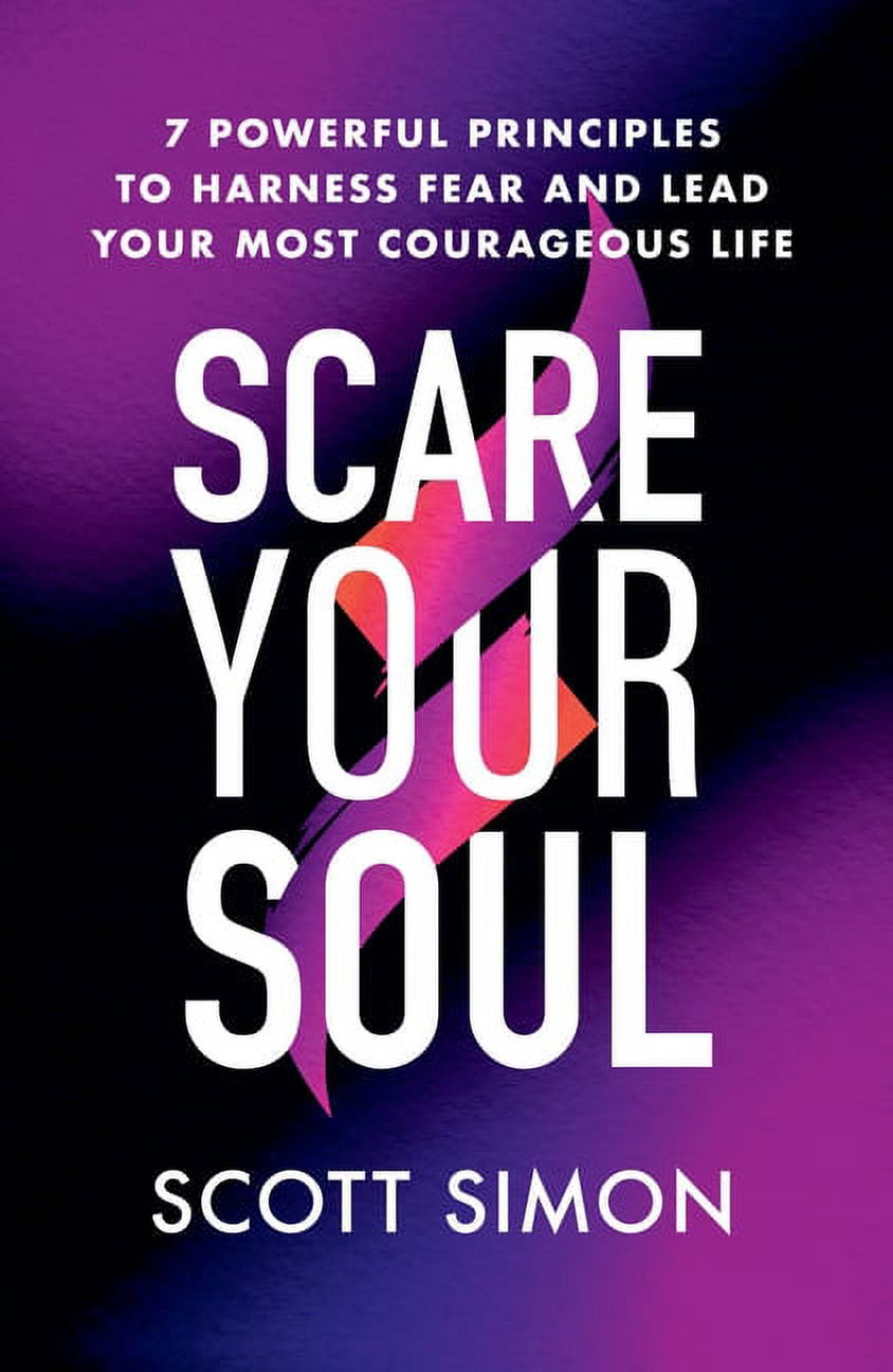Scare Your Soul: 7 Powerful Principles to Harness Fear and Lead Your ...