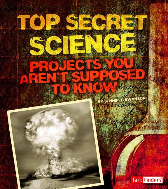 Scary Science: Top Secret Science : Projects You Aren't Supposed to ...