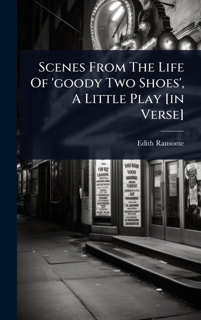 Scenes From The Life Of 'goody Two Shoes', A Little Play [in Verse ...