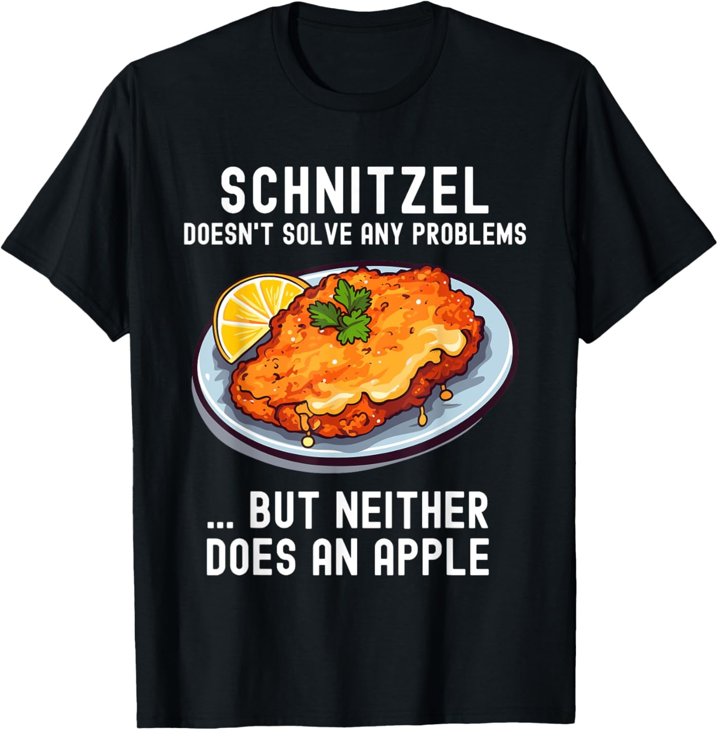 Schnitzel does not solve problems Saying Schnitzel T-Shirt - Walmart.com